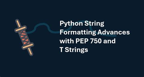 Python String Formatting Advances With Pep 750 And T Strings By Py