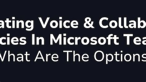 Automating Voice And Collaboration Policies In Microsoft Teams