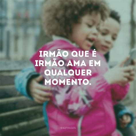 50 Frases De Amor De Irmão Que Mostram Essa União Mais Que Especial