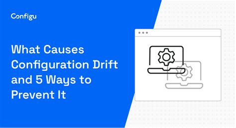 What Causes Configuration Drift And Ways To Prevent It Configu