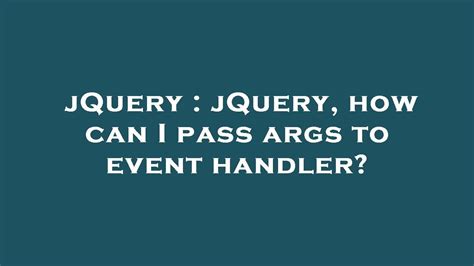 Jquery Jquery How Can I Pass Args To Event Handler Youtube