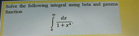 Solved Solve The Following Integral Using Beta And Gamma Chegg