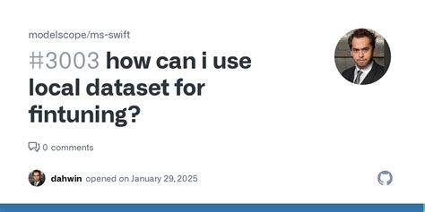 How Can I Use Local Dataset For Fintuning · Issue 3003 · Modelscopems Swift · Github