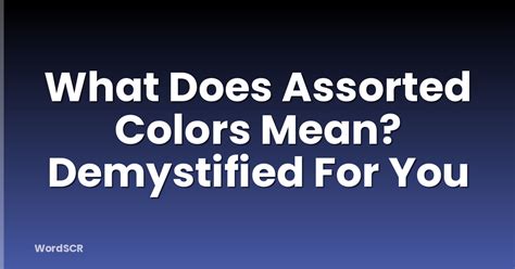 What Does Assorted Colors Mean Demystified For You Wordscr