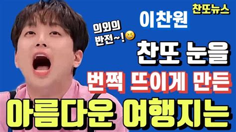 이찬원 찬또의 눈을 번쩍 뜨이게 만든 아름다운 여행지는 어디~ 의외의 반전 Youtube