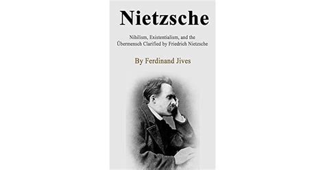 Nietzsche Nihilism Existentialism And The Übermensch Clarified By Friedrich Nietzsche By