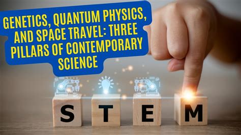 Genetics Quantum Physics And Space Travel Three Pillars Of