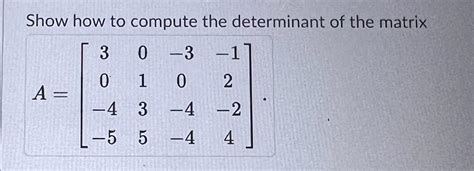 Solved Show How To Compute The Determinant Of The Matrix Chegg Com