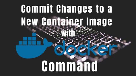 Docker Commit Streamline Your Docker Image Management