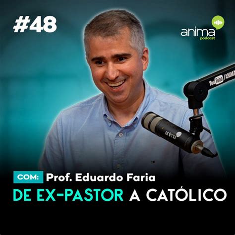 De Ex Pastor A Católico Ep 48 Com Professor Eduardo Faria Anima Podcast Podcast On Spotify