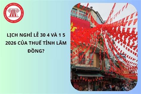 Lịch Nghỉ Lễ 30 4 Và 1 5 2026 Của Thuế Tỉnh Lâm Đồng