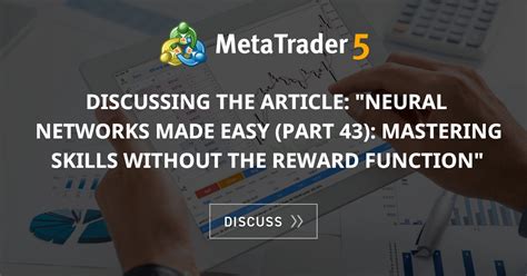 Discussing The Article Neural Networks Made Easy Part 43 Mastering Skills Without The