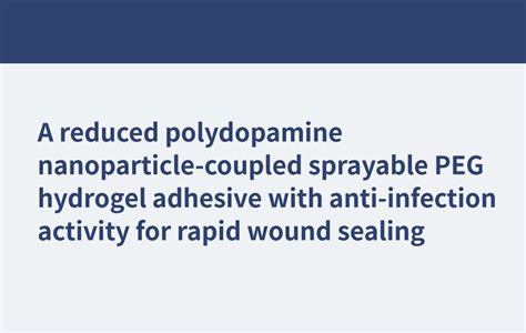 A Reduced Polydopamine Nanoparticle Coupled Sprayable Peg Hydrogel Adhesive With Anti Infection