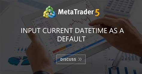 Input Current Datetime As A Default Volatility Trading Strategies Mql4 And Metatrader 4