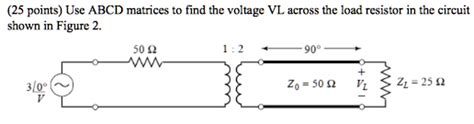 Solved Use Abcd Matrices To Find The Voltage Vl Across The Load Resistor In The Circuit Shown