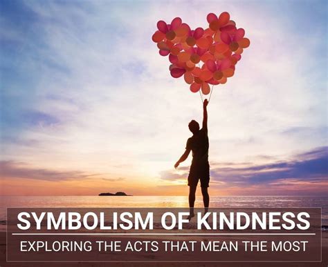 Acts Of Kindness Symbols And Meaning That Show Compassion And Care