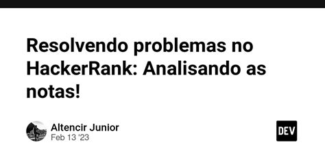 Resolvendo Problemas No Hackerrank Analisando As Notas Dev Community