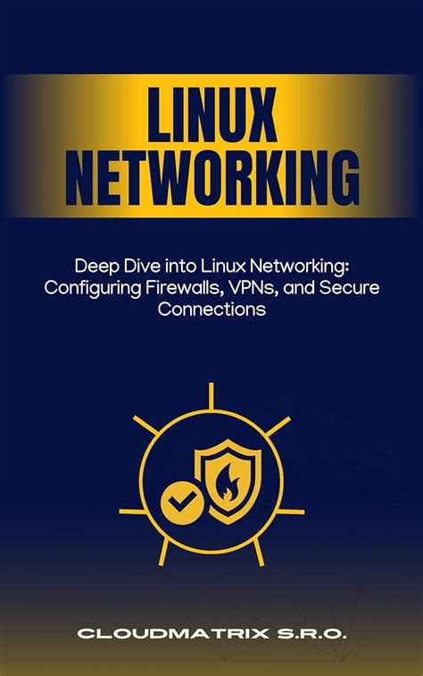 Deep Dive Into Linux Networking Configuring Firewalls Vpns And