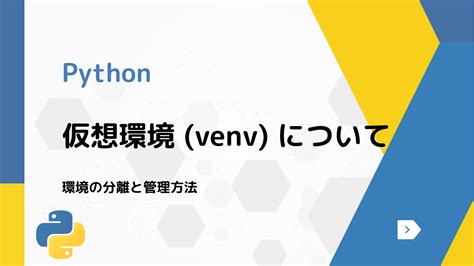 【python】仮想環境 Venv について 環境の分離と管理方法 【python】仮想環境 Venv について 環境の分離と管理方法