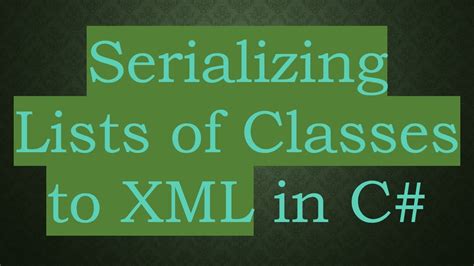 Serializing Lists Of Classes To Xml In C Youtube