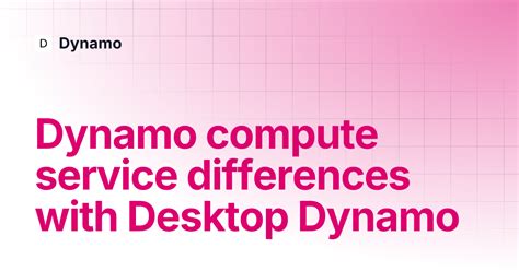 Dynamo Compute Service Differences With Desktop Dynamo Dynamo