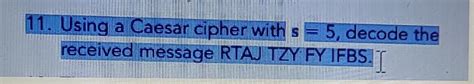 Solved 11 Using A Caesar Cipher With S5 Decode The