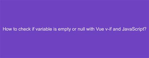How To Check If Variable Is Empty Or Null With Vue V If And Javascript