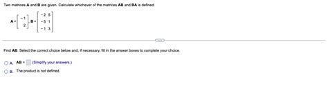 Solved Two Matrices A And B Are Given Calculate Whichever Chegg Com