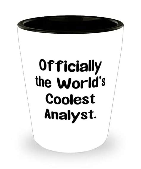Cool Analyst Ts Officially The Worlds Coolest Analyst Analyst Shot Glass From Friends