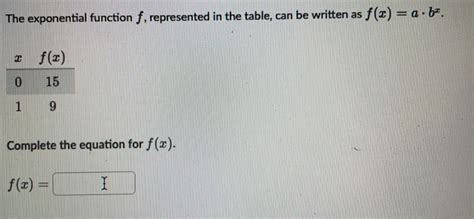 Solved The Exponential Function F Represented In The Table Can Be Written As Fxa· Bx