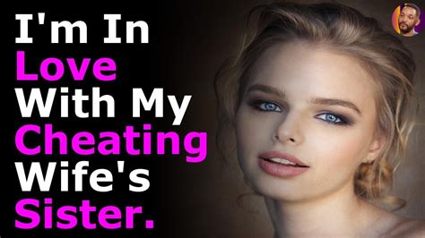 Im In Love With My Cheating Wifes Sister Youtube