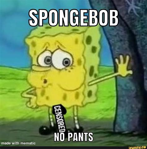 Spongebob No Pants Ifunny