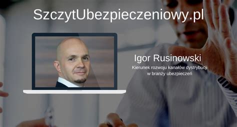 Jak Zmienią Się Kanały Dystrybucji Ubezpieczeń Igor Rusinowski Z