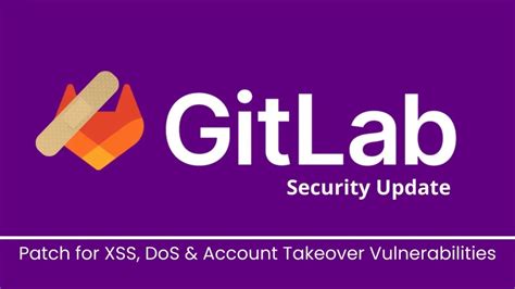 Gitlab Releases Critical Patch For Xss Dos And Account Takeover Bugs