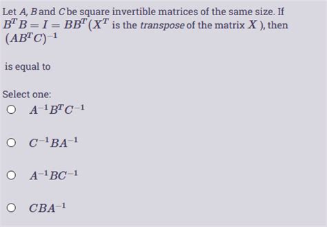 Solved Let A, B and C be square invertible matrices of the | Chegg.com