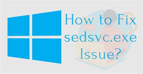 Fix Sedsvc Exe Issue In Windows