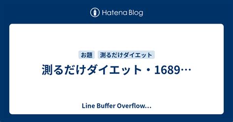 測るだけダイエット・1689… line buffer overflow…
