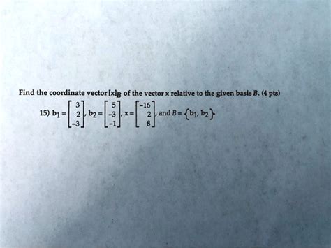 SOLVED Find The Coordinate Vector XJB Of The Vector X Relative To The Given Basis B Pts