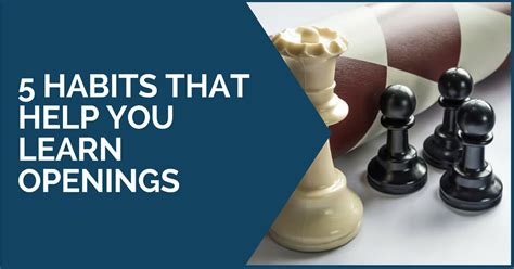5 Habits That Help You Learn Openings Thechessworld
