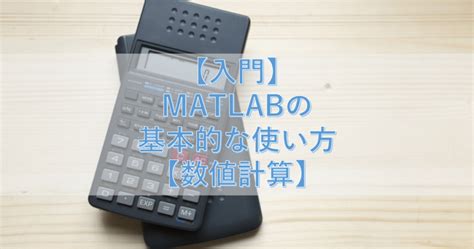 入門MATLABの基本的な使い方数値計算 シミュレーションの世界に引きこもる部屋