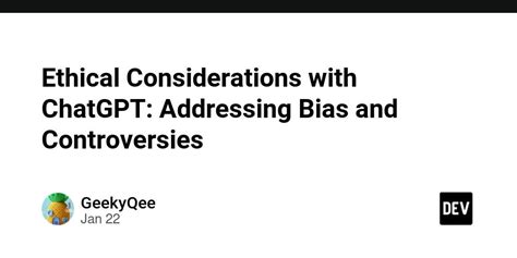 Ethical Considerations With Chatgpt Addressing Bias And Controversies