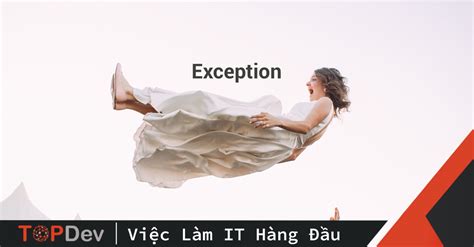 Chuyện Gì Xảy Ra Khi Ta Throw Exceptions Topdev