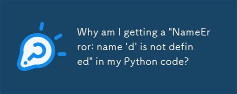 Why Am I Getting A NameError Name D Is Not Defined In My