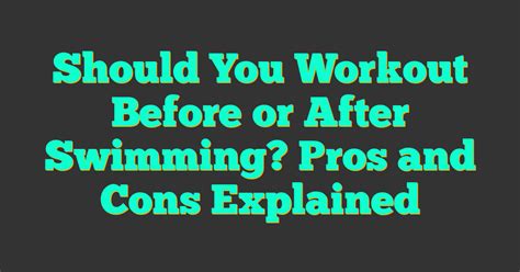 Should You Workout Before Or After Swimming Pros And Cons Explained