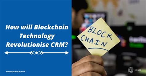 How Will Blockchain Technology Revolutionise Crm Optimiser