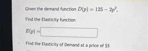 Solved Given The Demand Function Dp125−2p2 Find The