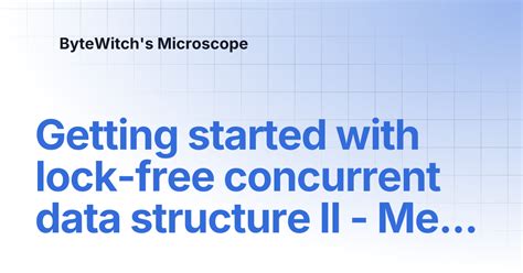 Getting Started With Lock Free Concurrent Data Structure Ii Memory