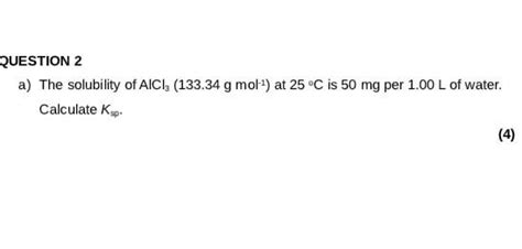 Solved Uestion 2 A The Solubility Of Alcl3 133 34 G Mol−1