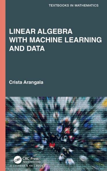linear algebra with machine learning and data by crista arangala