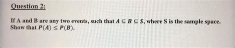 Solved If A and B are any two events, such that A⊆B⊆S, where | Chegg.com